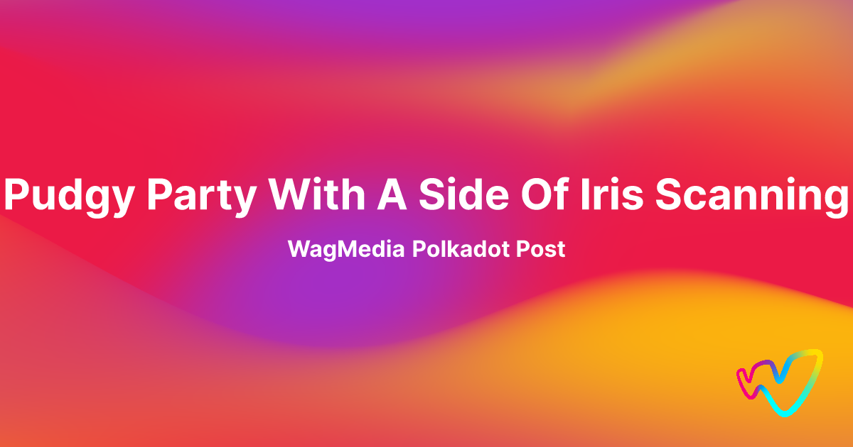 Pudgy Party with a Side of Iris Scanning | NFT | WagMedia Polkadot Articles and News